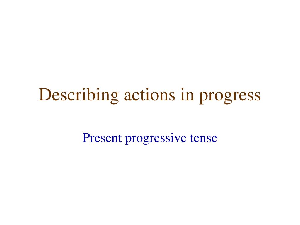 PPT - Describing actions in progress PowerPoint Presentation, free ...