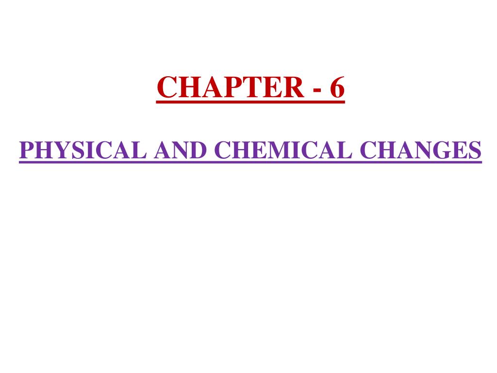 PPT - CHAPTER - 6 PHYSICAL AND CHEMICAL CHANGES PowerPoint Presentation ...