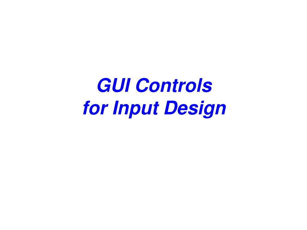 PPT - GUI Controls for Input Design PowerPoint Presentation, free ...