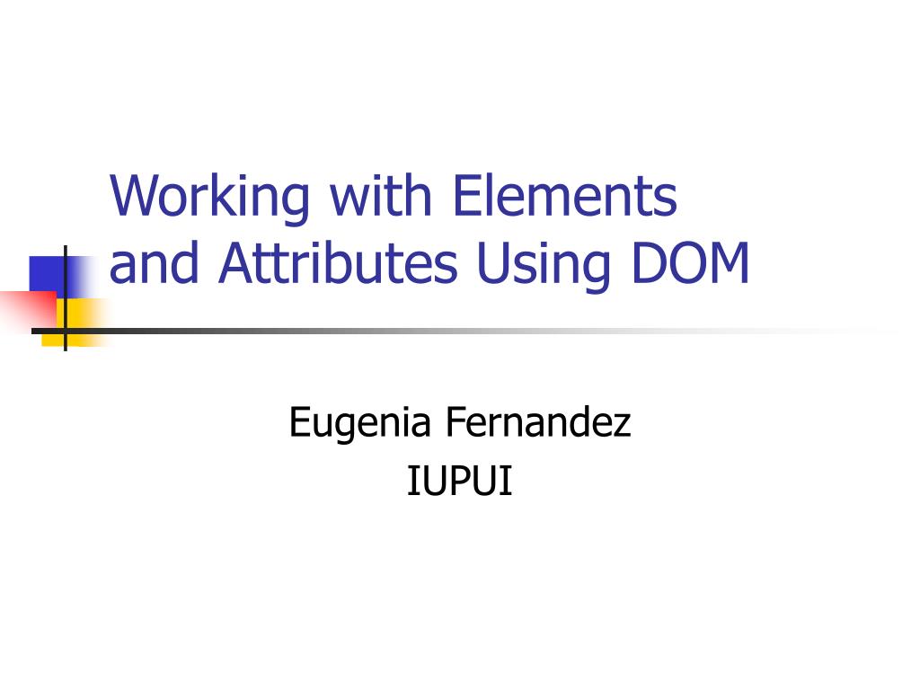 PPT - Working with Elements and Attributes Using DOM PowerPoint ...