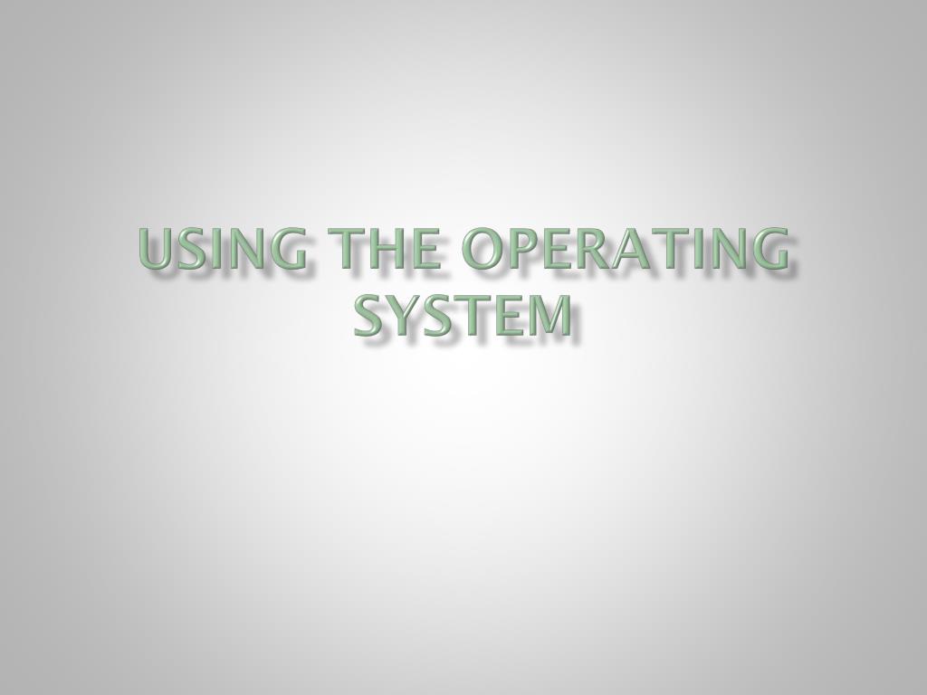 PPT - Using the Operating System PowerPoint Presentation, free download ...