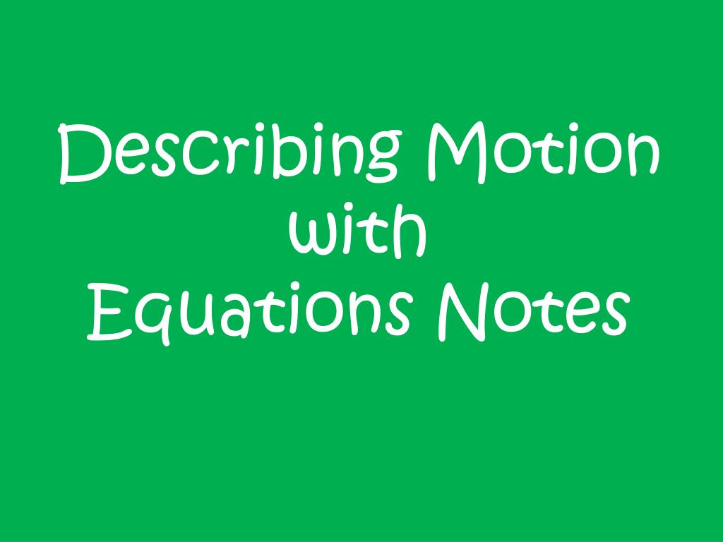PPT - Describing Motion with Equations Notes PowerPoint Presentation ...