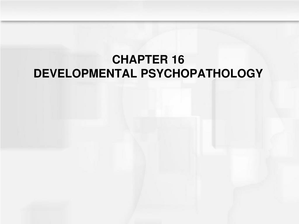 PPT - CHAPTER 16 DEVELOPMENTAL PSYCHOPATHOLOGY PowerPoint Presentation ...