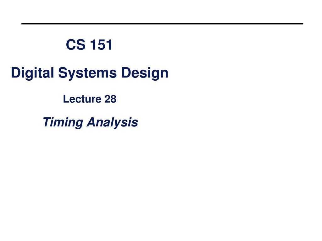 PPT - CS 151 Digital Systems Design Lecture 28 Timing Analysis PowerPoint Presentation - ID:6095241