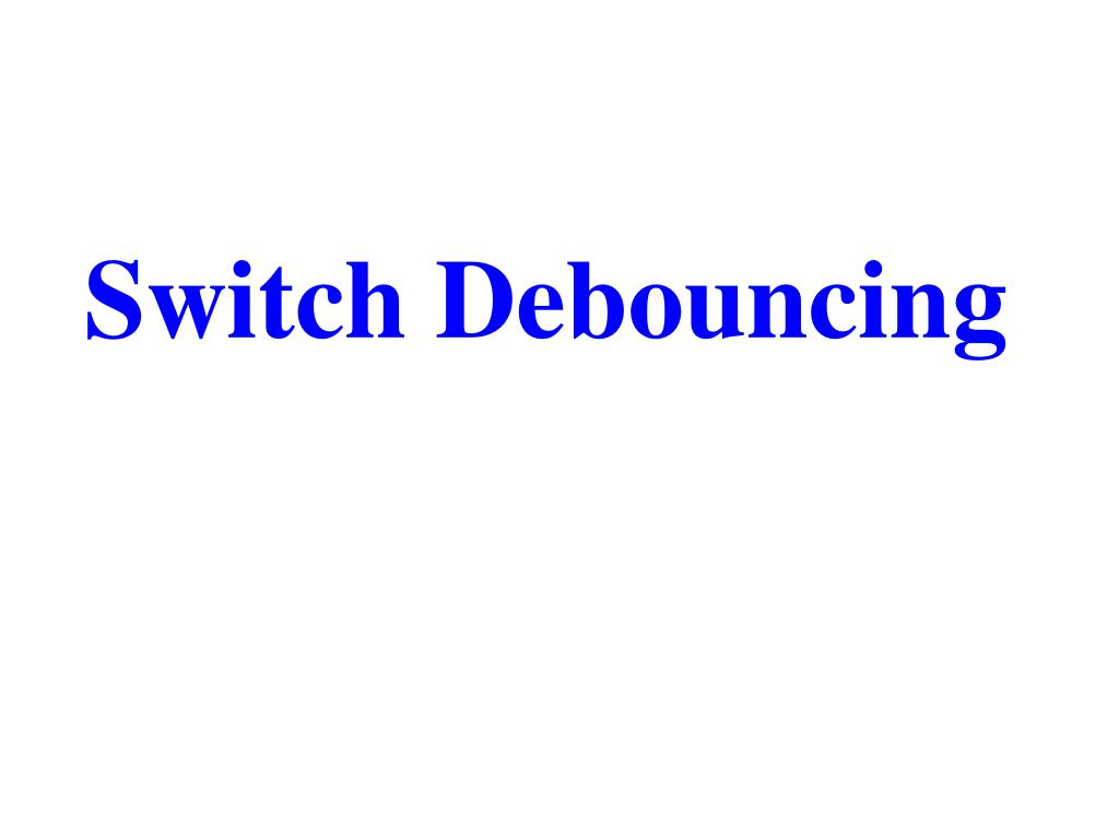PPT - Switch Debouncing PowerPoint Presentation, free download - ID:6102092