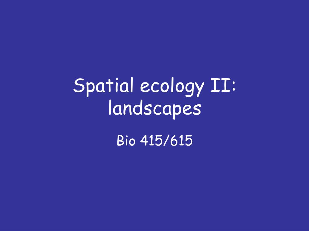PPT - Spatial ecology II: landscapes PowerPoint Presentation, free ...