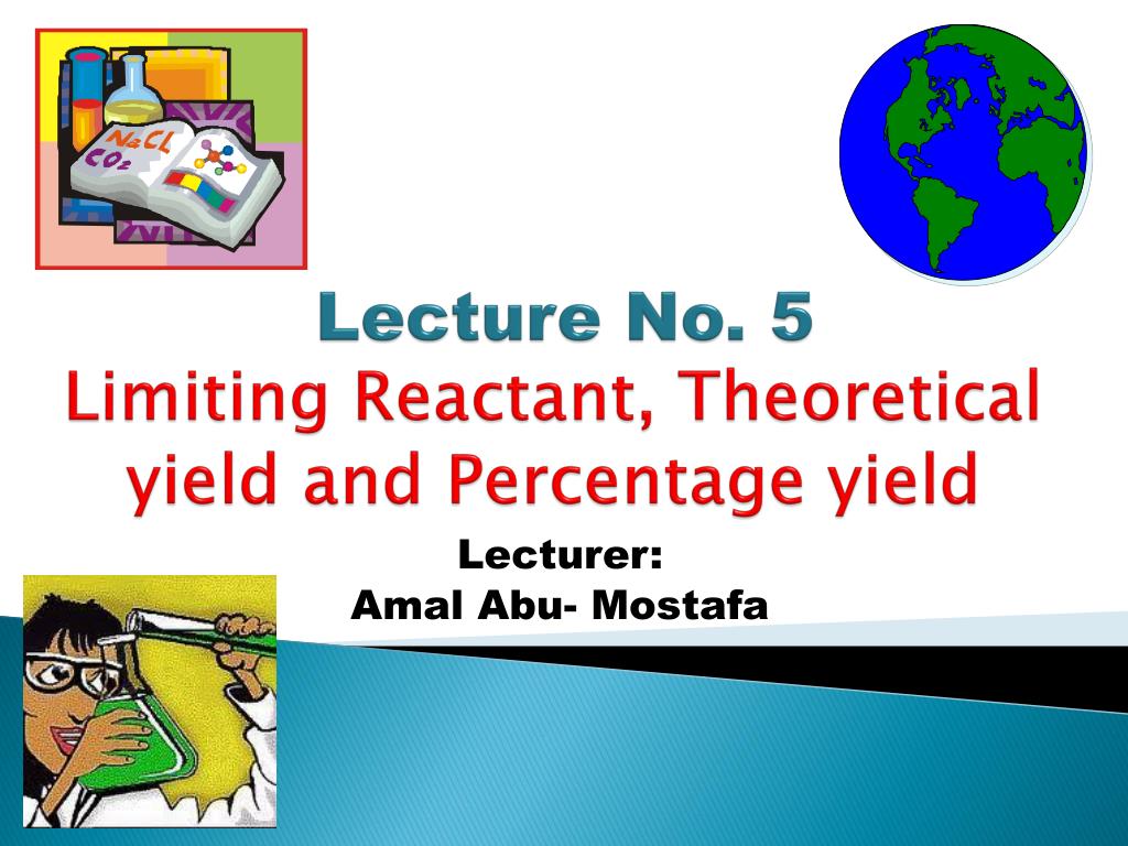 PPT - Lecture No. 5 Limiting Reactant, Theoretical yield and Percentage ...