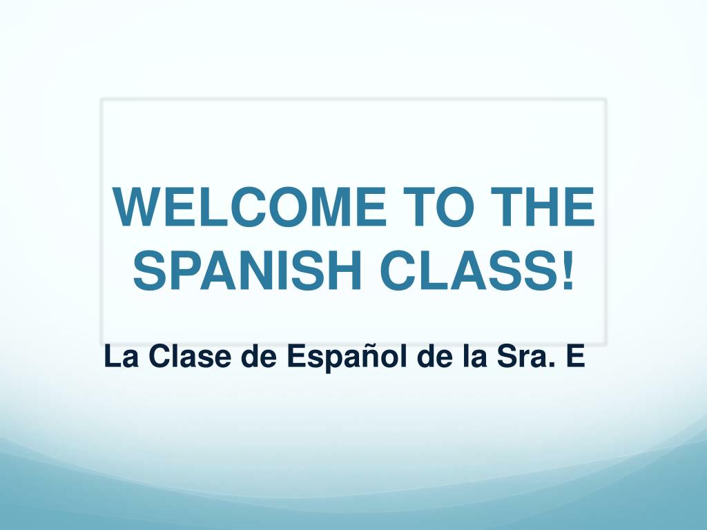 PPT - WELCOME TO THE SPANISH CLASS! PowerPoint Presentation, free ...