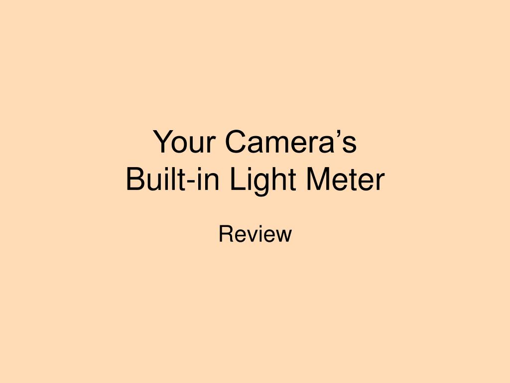 PPT - Your Camera’s Built-in Light Meter PowerPoint Presentation, free ...