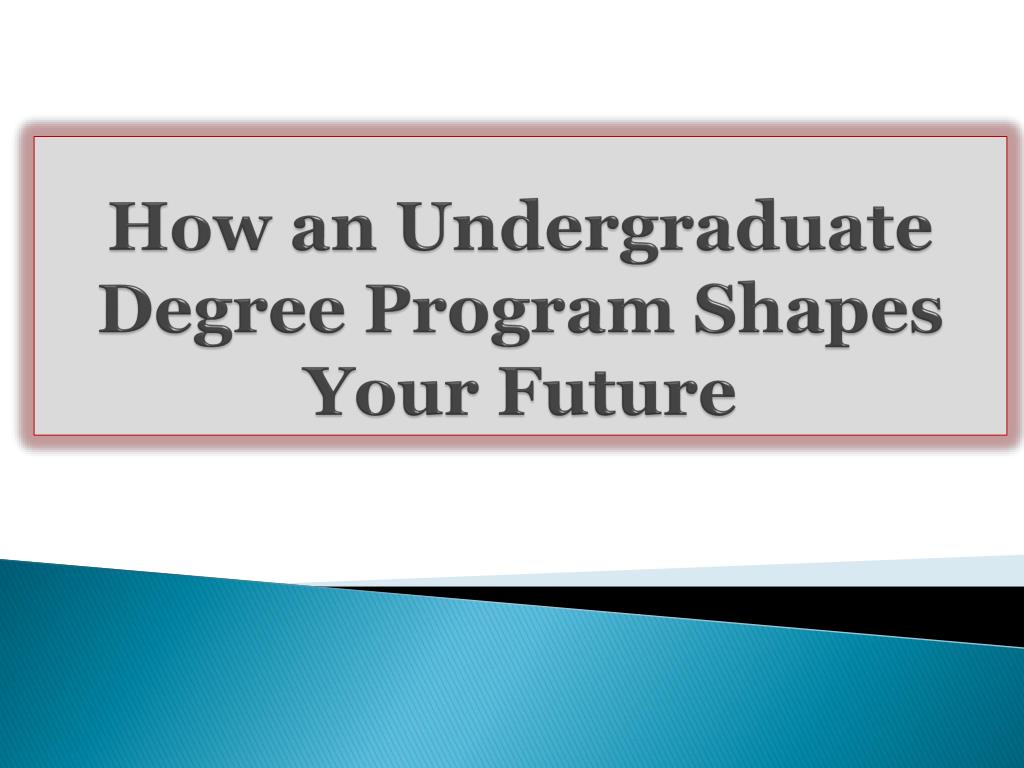 PPT - How an Undergraduate Degree Program Shapes Your Future PowerPoint ...