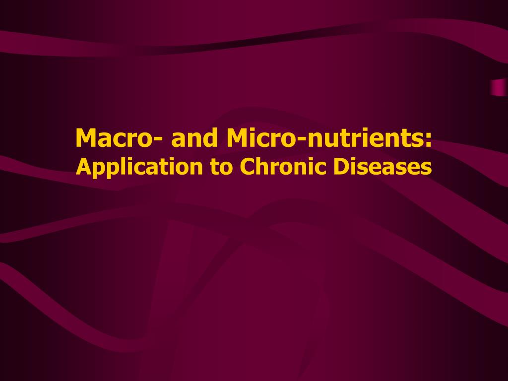 PPT - Macro- and Micro-nutrients: Application to Chronic Diseases ...
