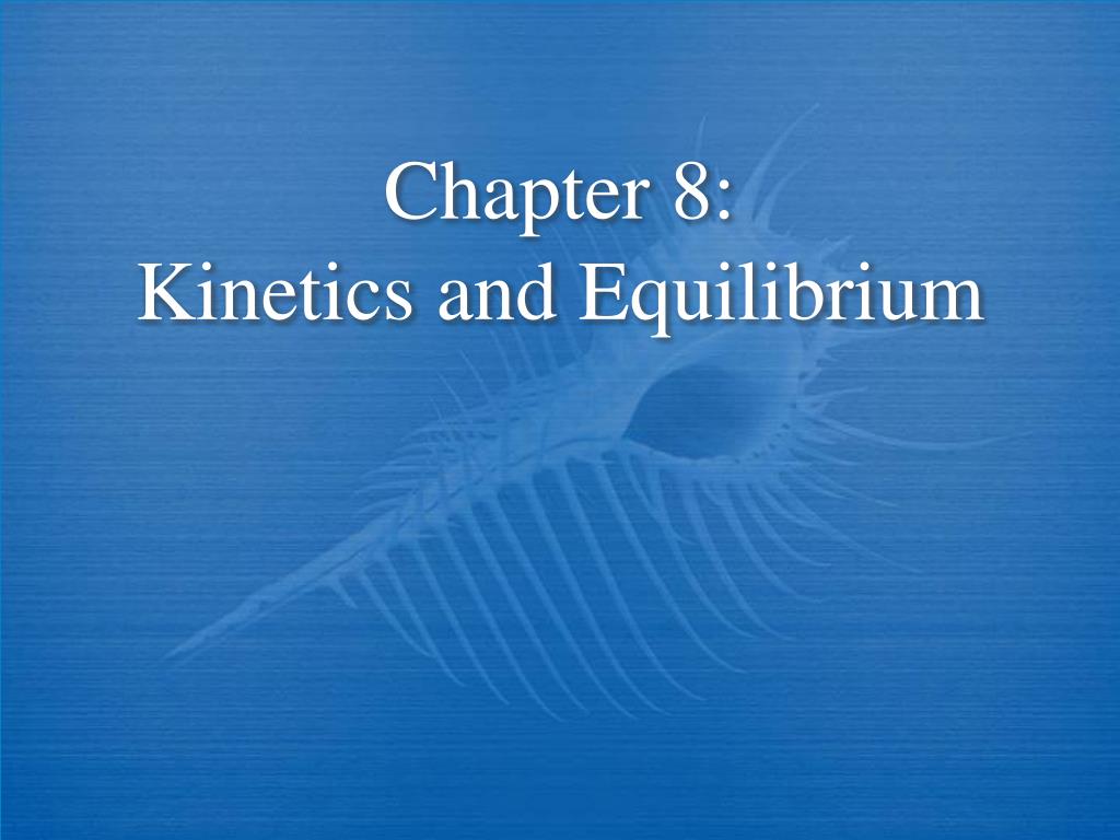 PPT - Chapter 8: Kinetics and Equilibrium PowerPoint Presentation, free ...