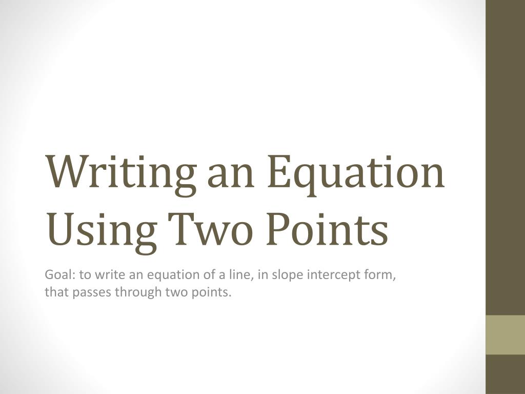 PPT - Writing an Equation Using Two Points PowerPoint Presentation ...