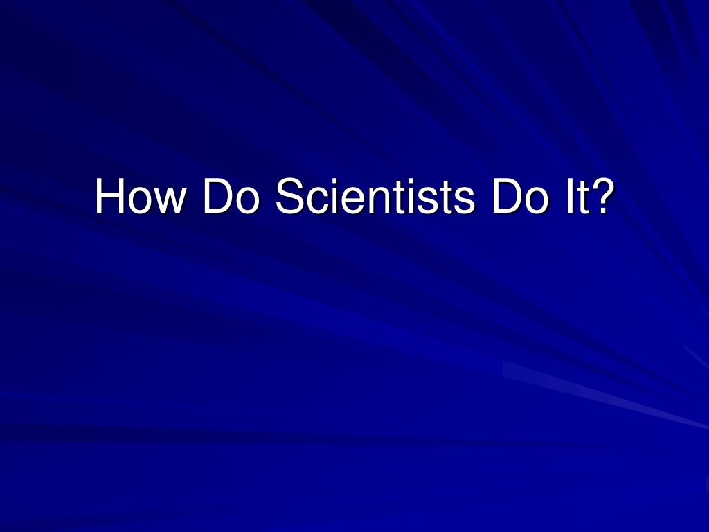 PPT - How Do Scientists Do It? PowerPoint Presentation, free download ...