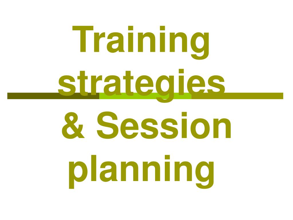 PPT - Training strategies & Session planning PowerPoint Presentation ...
