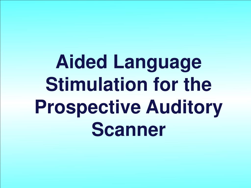PPT - Aided Language Stimulation for the Prospective Auditory Scanner ...