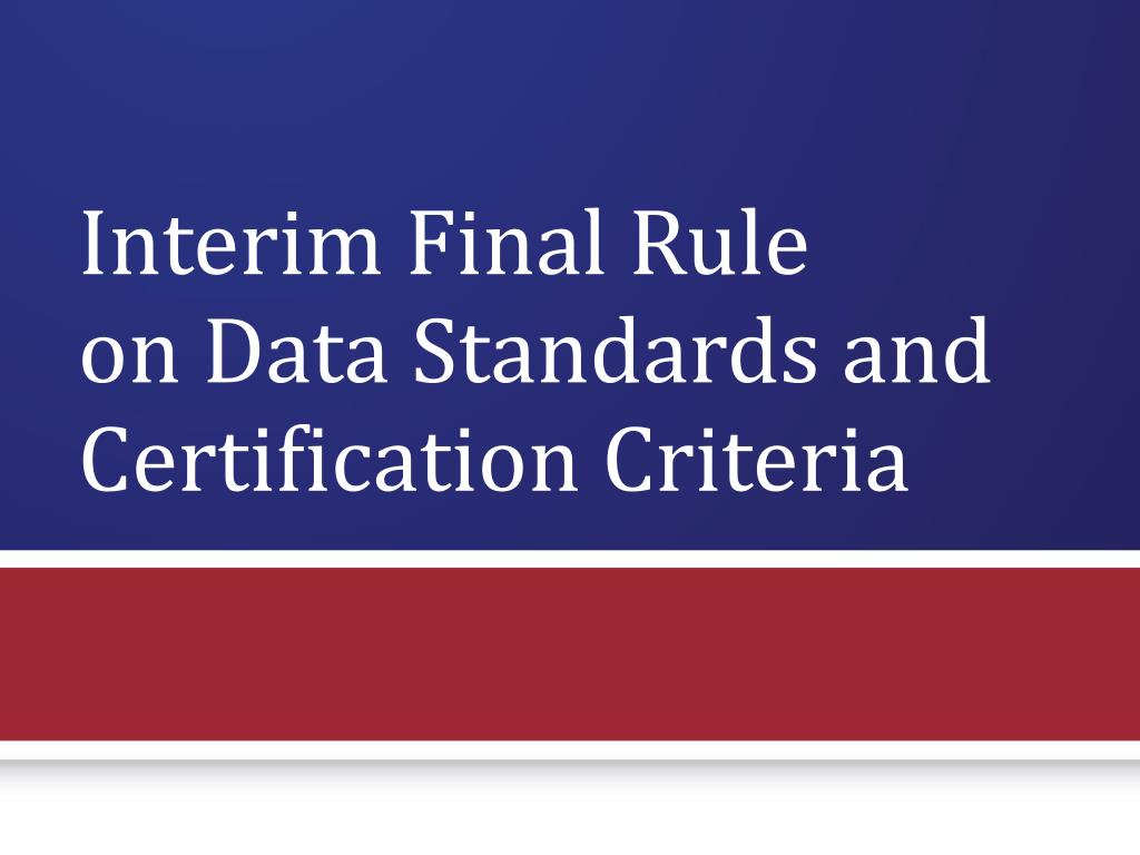 PPT - Interim Final Rule on Data Standards and Certification Criteria ...