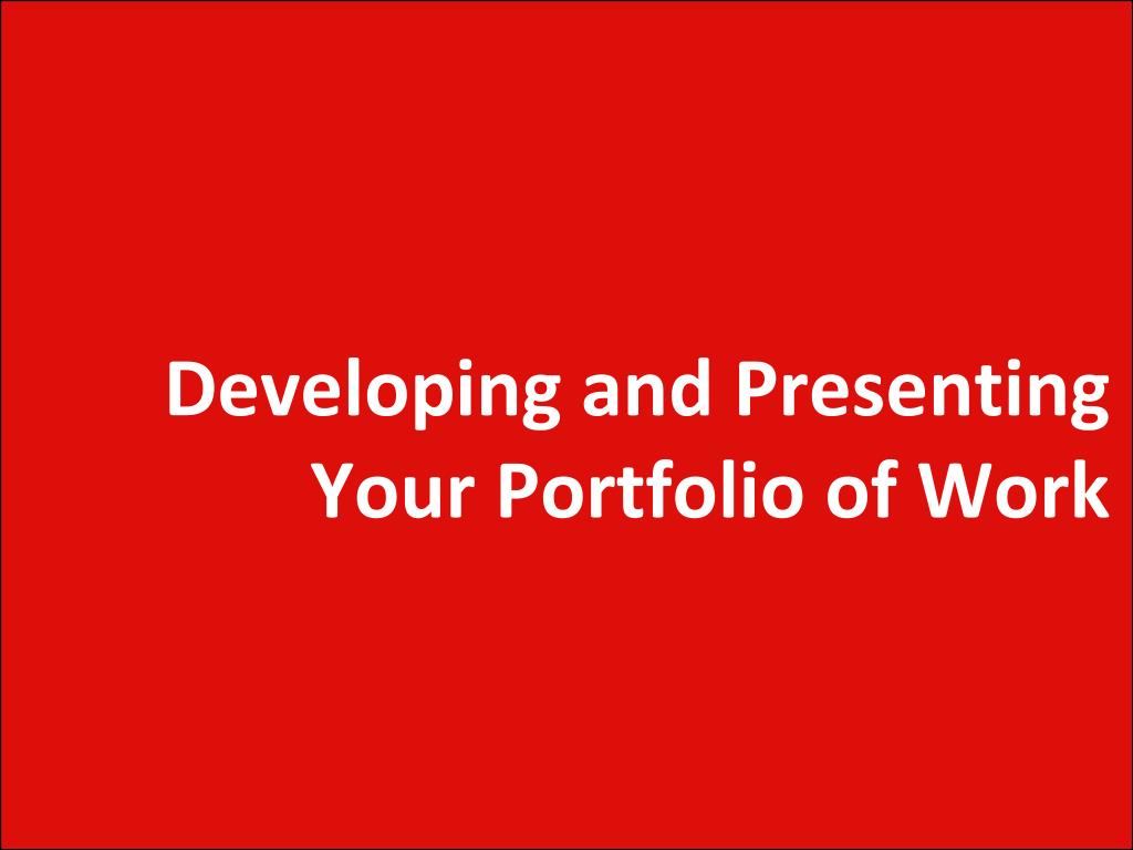 PPT - Developing and Presenting Your Portfolio of Work PowerPoint ...