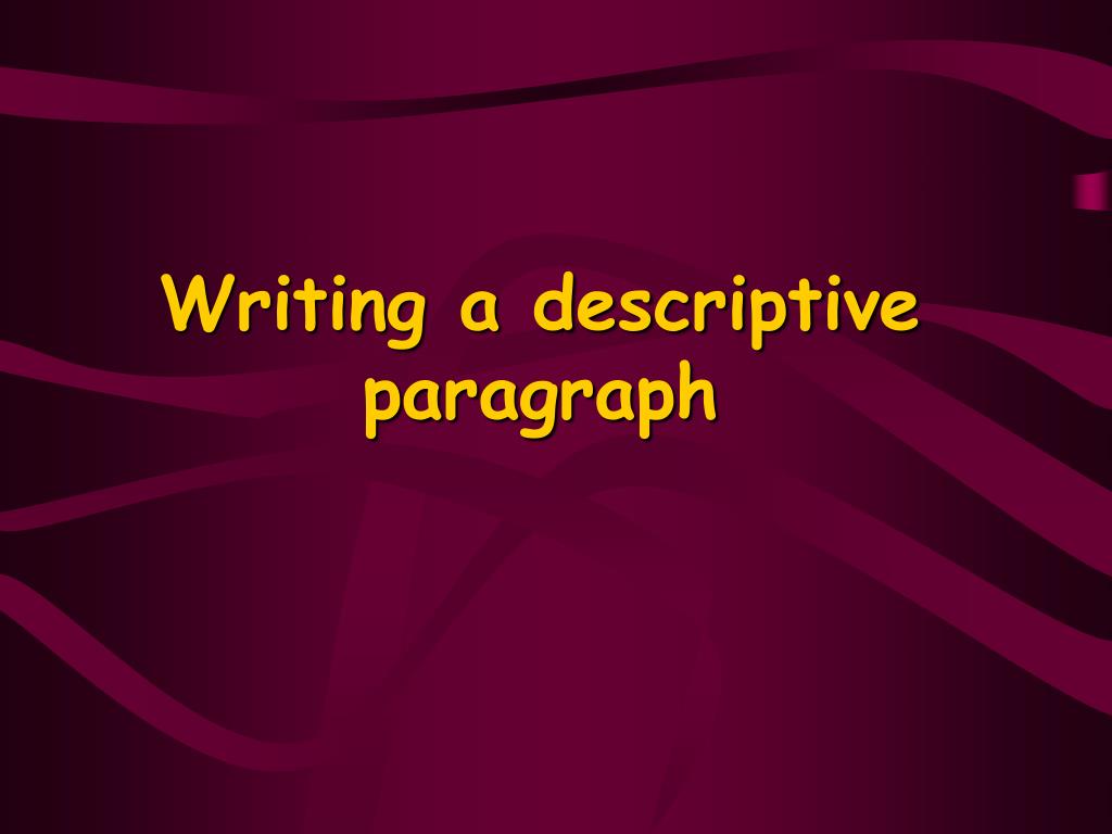PPT - Writing a descriptive paragraph PowerPoint Presentation, free ...