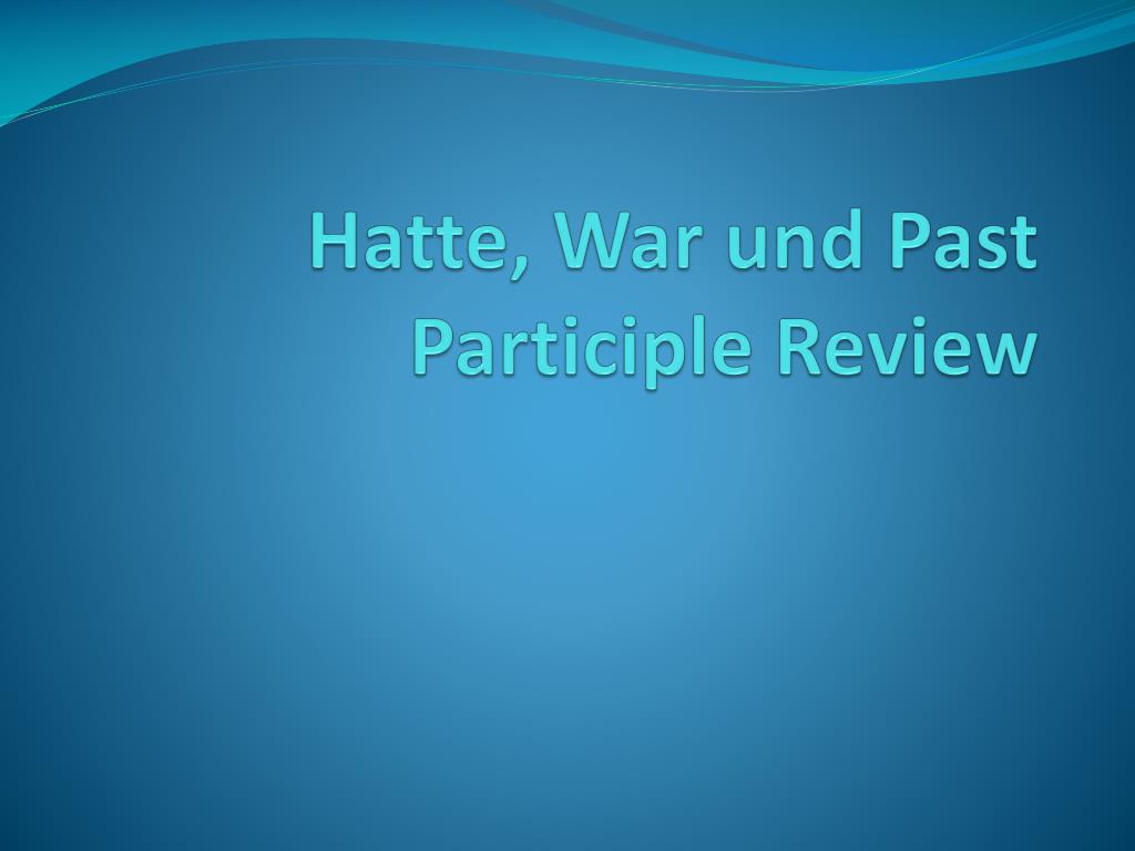 PPT - Hatte , War und Past Participle Review PowerPoint Presentation ...