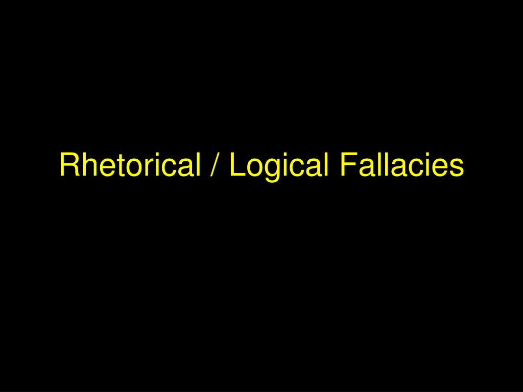 PPT - Rhetorical / Logical Fallacies PowerPoint Presentation, free ...