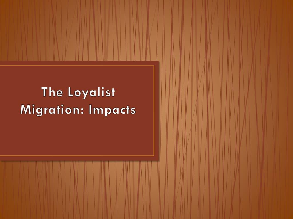 PPT - The Loyalist Migration: Impacts PowerPoint Presentation, free ...