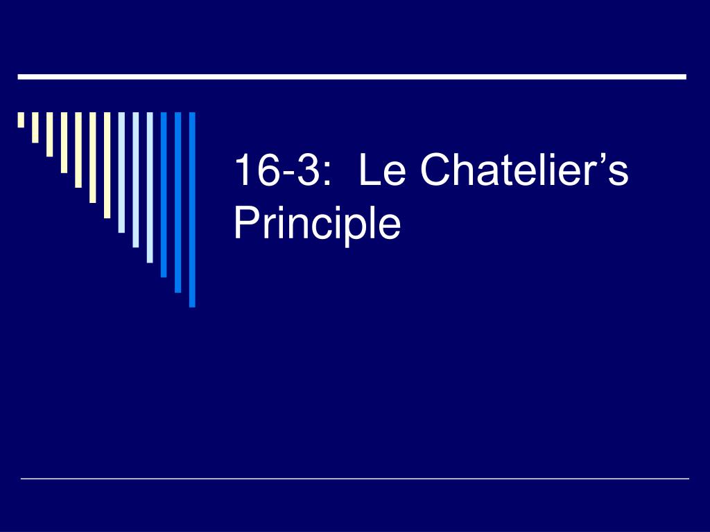 PPT - 16-3: Le Chatelier’s Principle PowerPoint Presentation, free ...