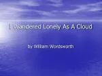 PPT - I Wandered Lonely As A Cloud By William Wordsworth PowerPoint ...
