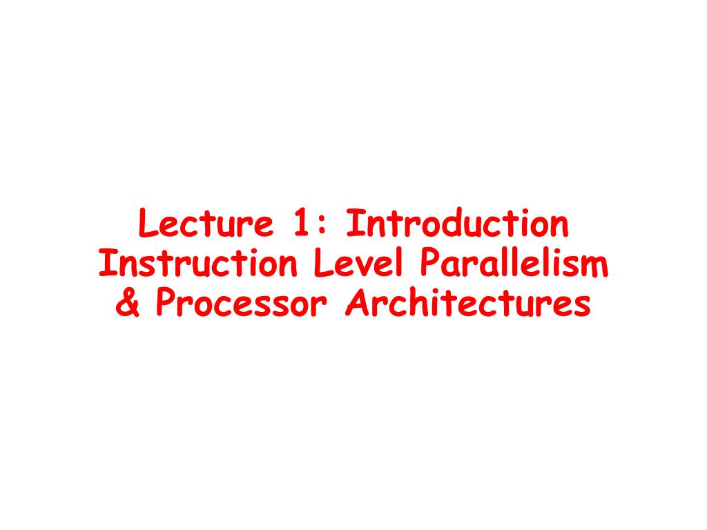 Ppt Lecture 1 Introduction Instruction Level Parallelism And Processor Architectures Powerpoint