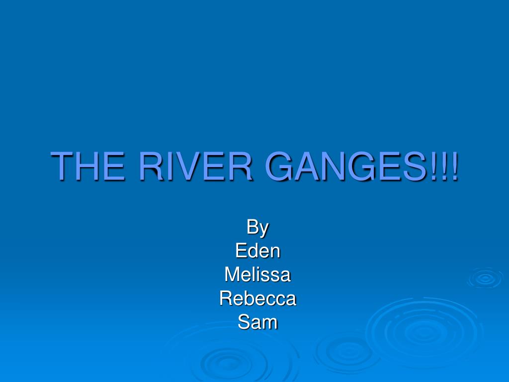PPT - THE RIVER GANGES!!! PowerPoint Presentation, free download - ID ...