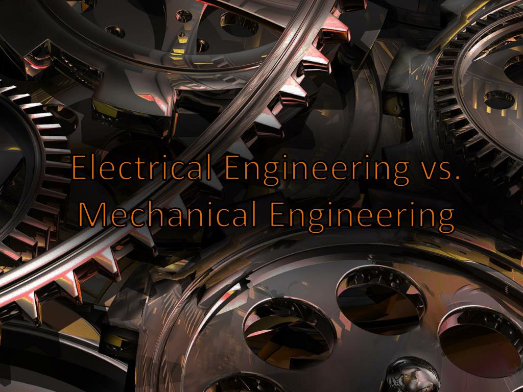PPT - Electrical Engineering vs. Mechanical Engineering PowerPoint Presentation - ID:6207245