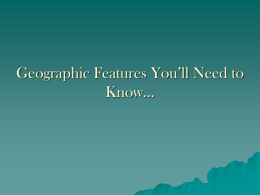 PPT - Geographic Features You’ll Need to Know… PowerPoint Presentation ...
