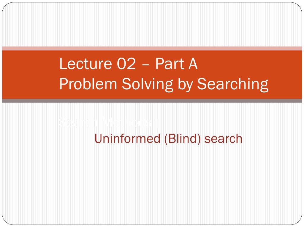 PPT - Lecture 02 – Part A Problem Solving by Searching Search Methods ...