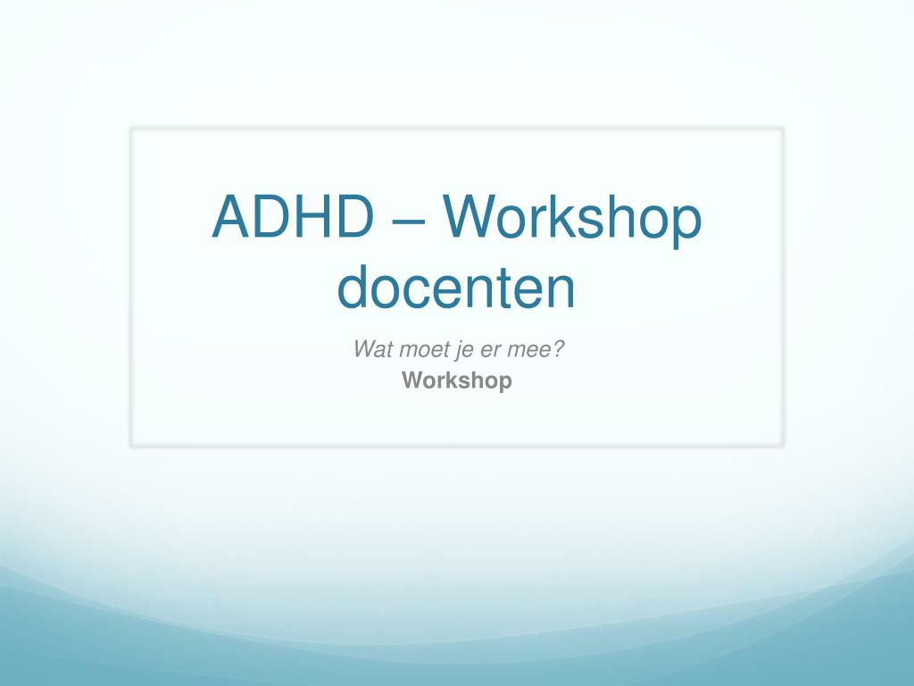PPT - ADHD – Workshop docenten PowerPoint Presentation, free download ...