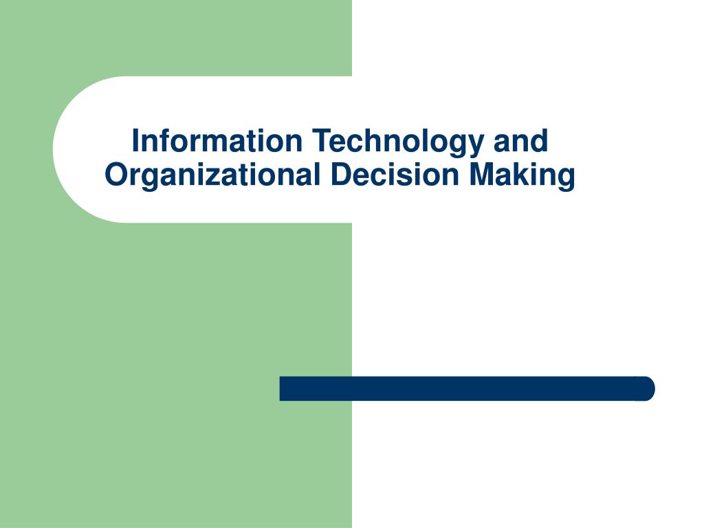 PPT - Information Technology and Organizational Decision Making ...