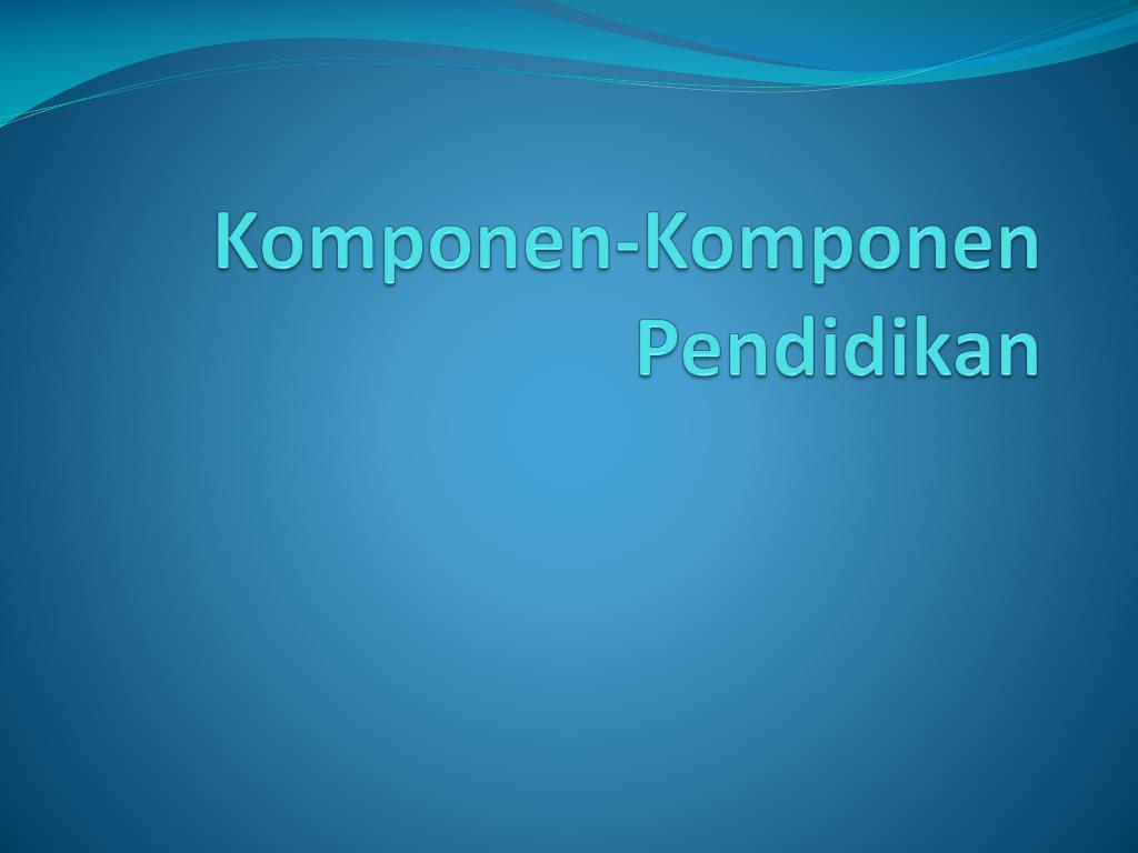 PPT - Komponen-Komponen Pendidikan PowerPoint Presentation, free ...