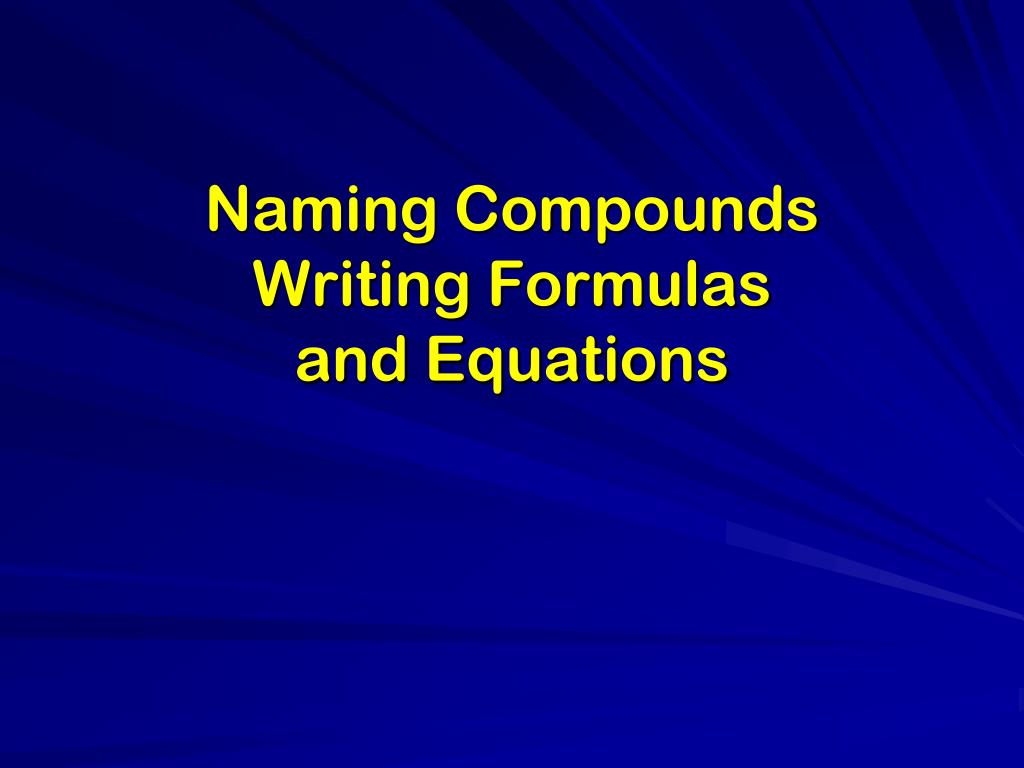 PPT - Naming Compounds Writing Formulas and Equations PowerPoint ...