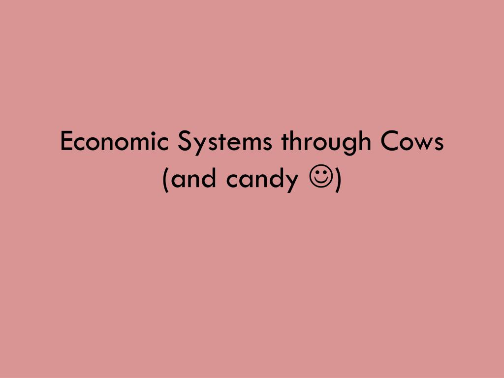 PPT - Economic Systems through Cows (and candy ) PowerPoint ...