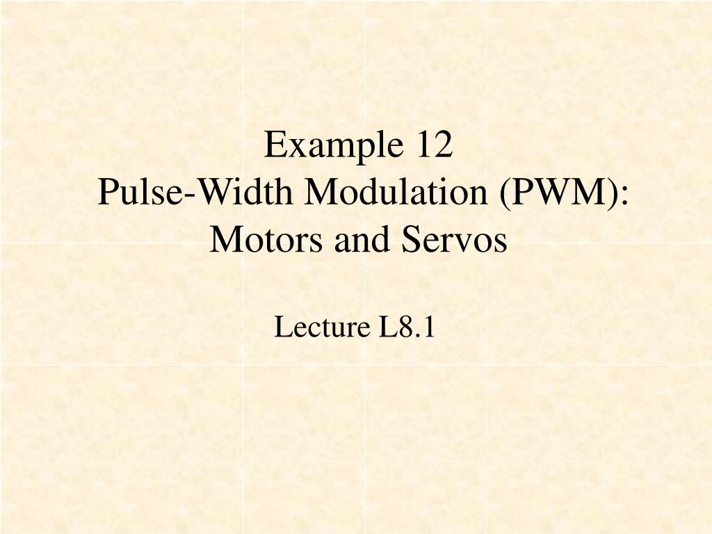PPT - Example 12 Pulse-Width Modulation (PWM): Motors and Servos ...