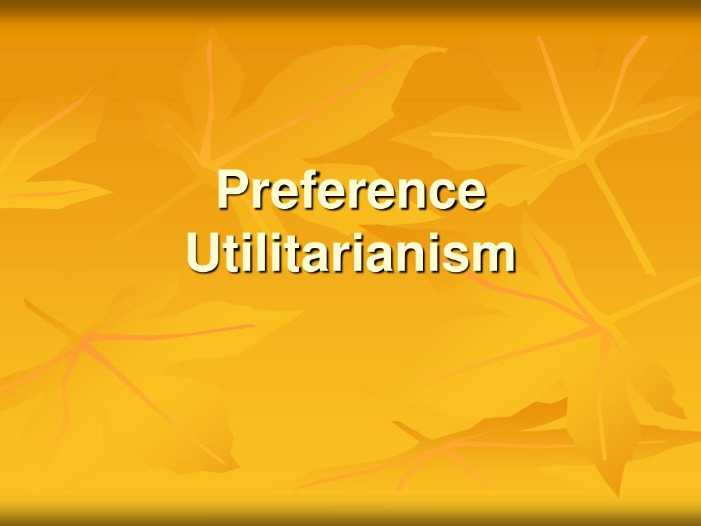 PPT - Preference Utilitarianism PowerPoint Presentation, free download ...