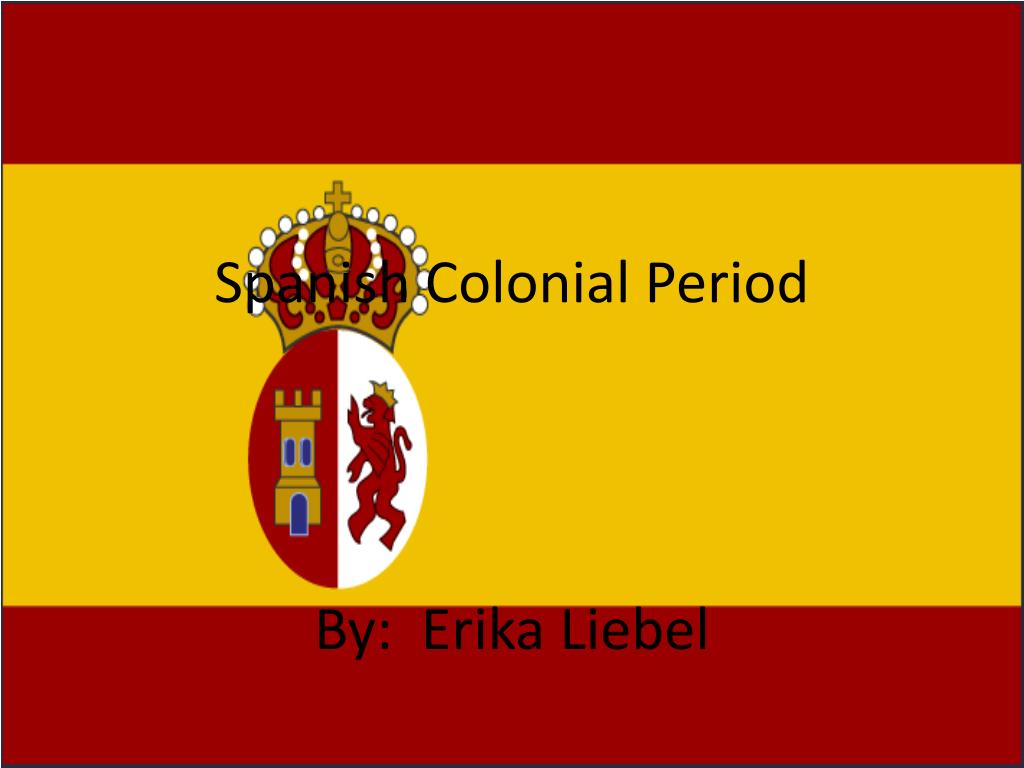 PPT - Spanish Colonial Period PowerPoint Presentation, free download ...