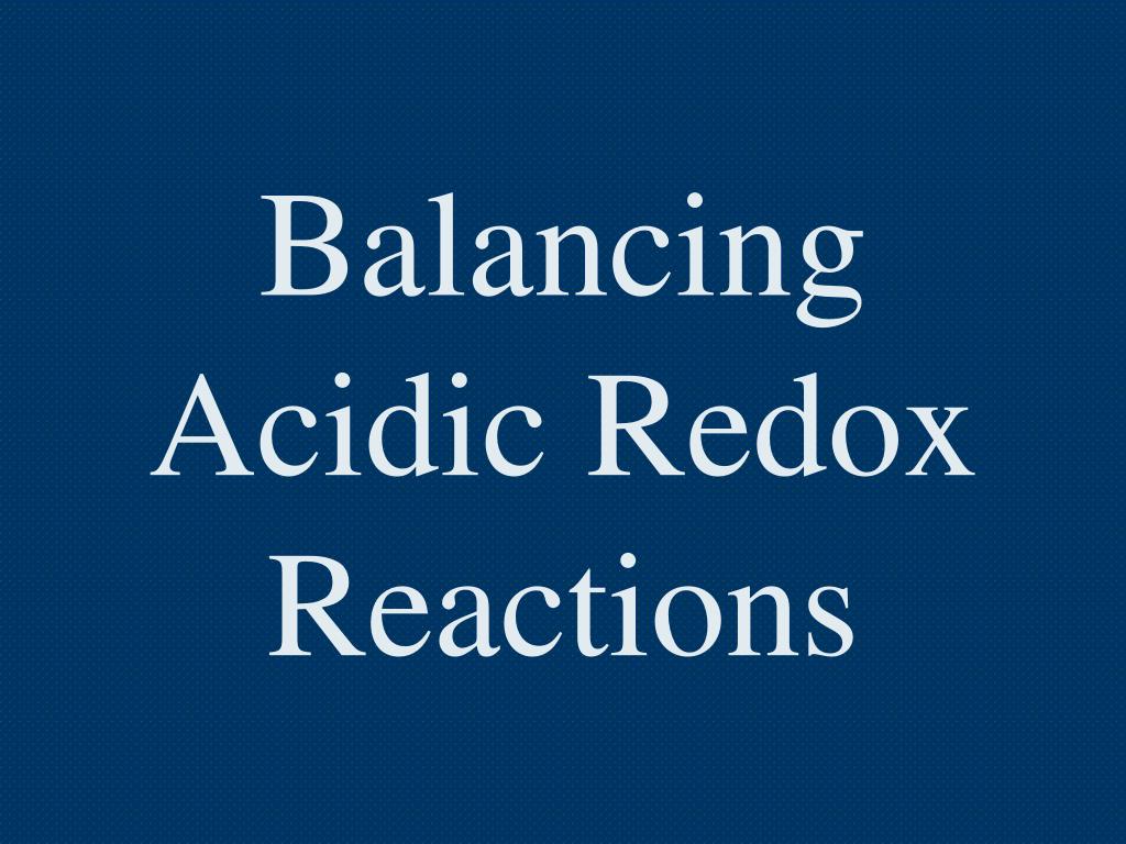 PPT - Balancing Acidic Redox Reactions PowerPoint Presentation, free ...