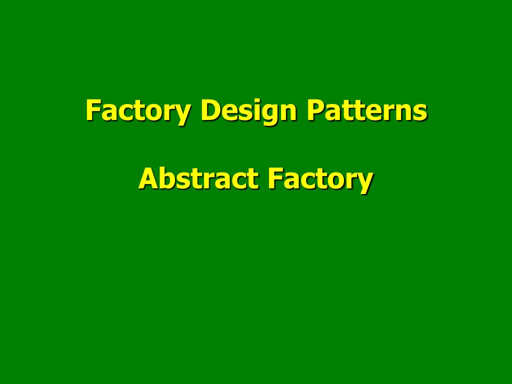 PPT - Factory Design Patterns Abstract Factory PowerPoint Presentation - ID:6266946
