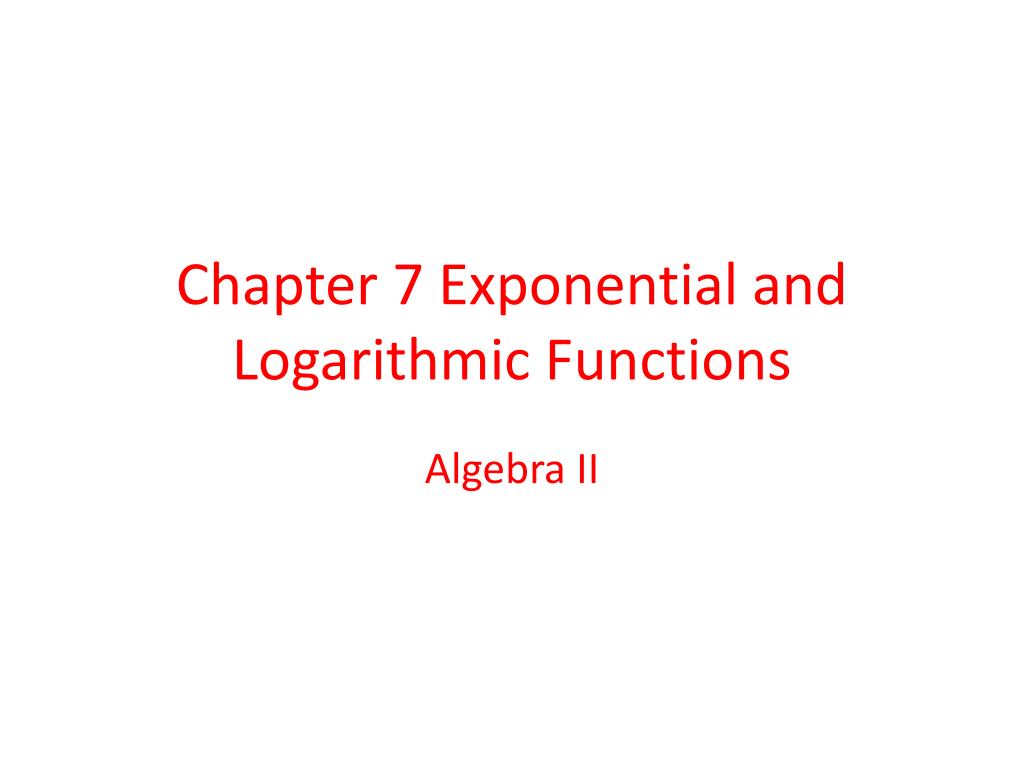 PPT - Chapter 7 Exponential and Logarithmic Functions PowerPoint Presentation - ID:6279890