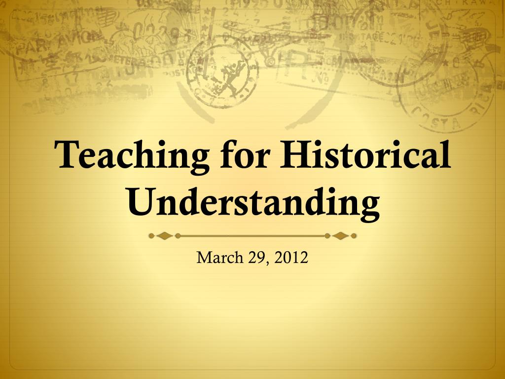 PPT - Teaching for Historical Understanding PowerPoint Presentation ...