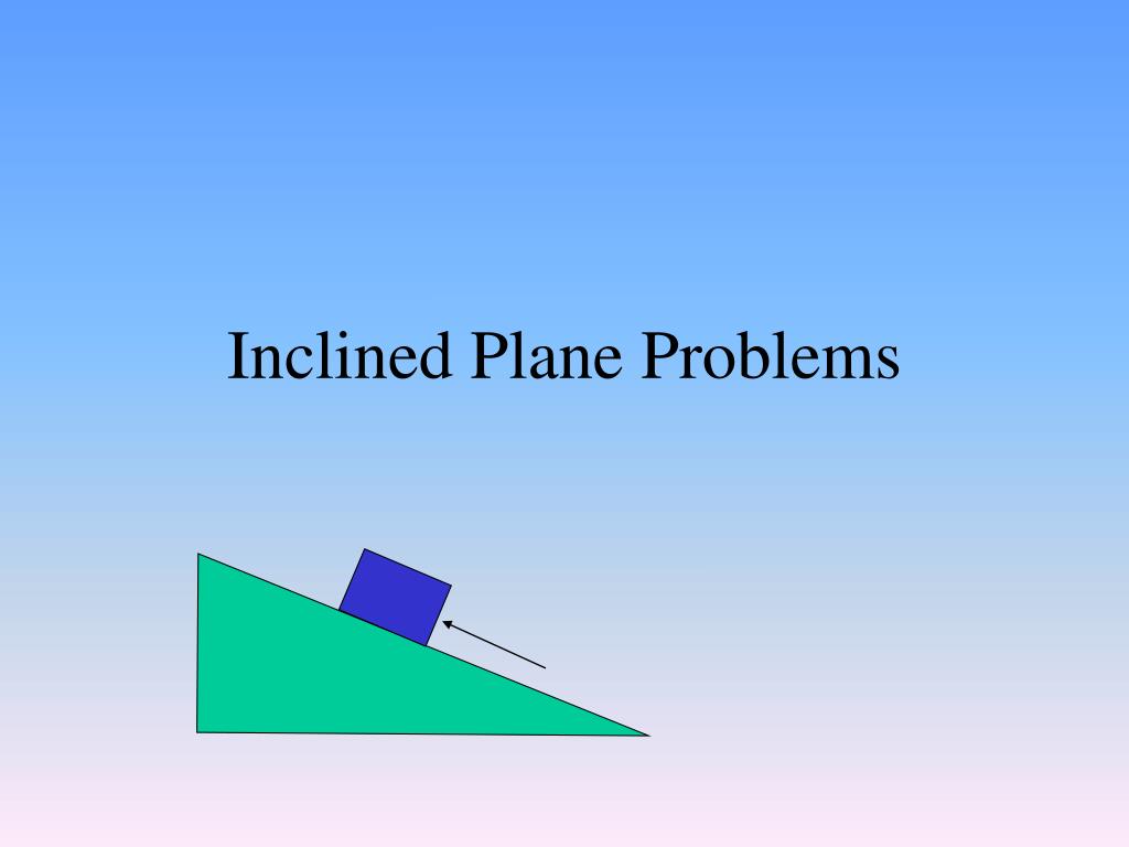 PPT - Inclined Plane Problems PowerPoint Presentation, free download - ID:6305421