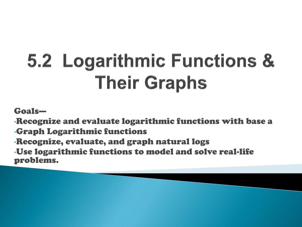 PPT - 5.2 Logarithmic Functions & Their Graphs PowerPoint Presentation - ID:6315120