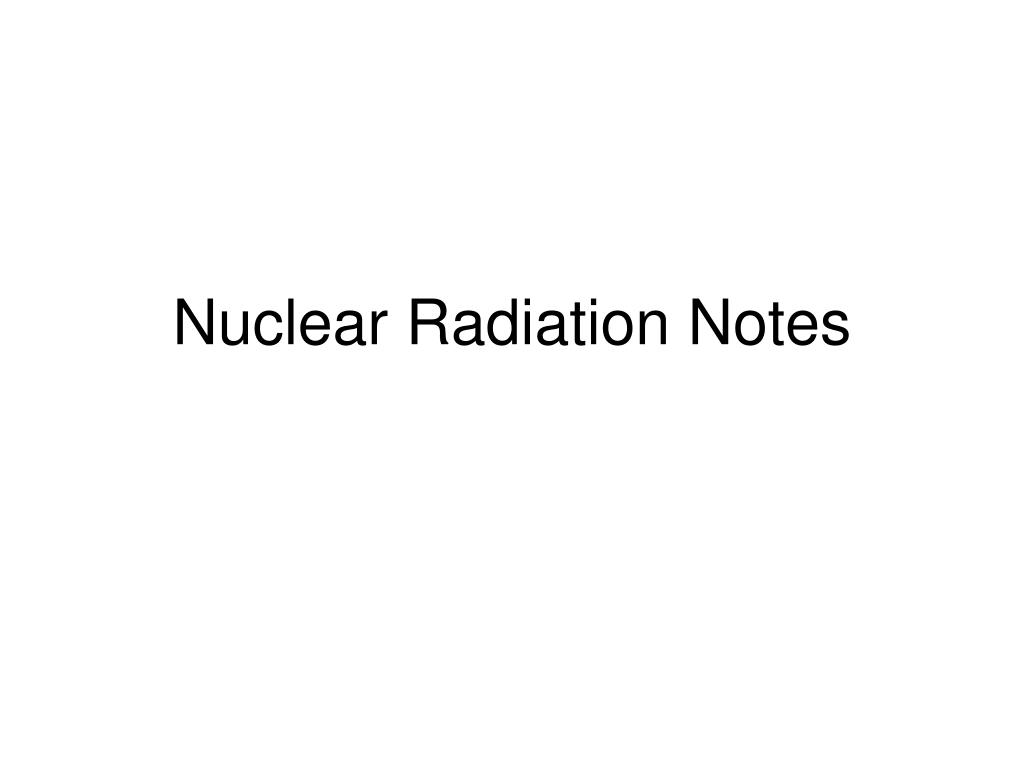 PPT - Nuclear Radiation Notes PowerPoint Presentation, free download ...