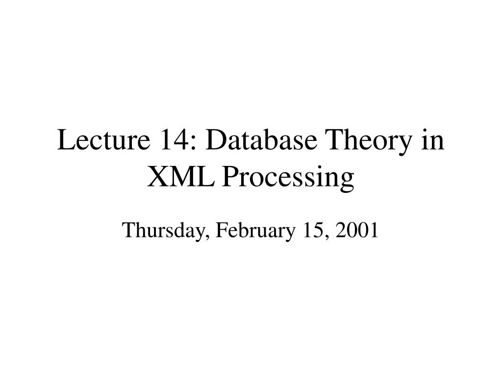 PPT - Lecture 14: Database Theory in XML Processing PowerPoint ...
