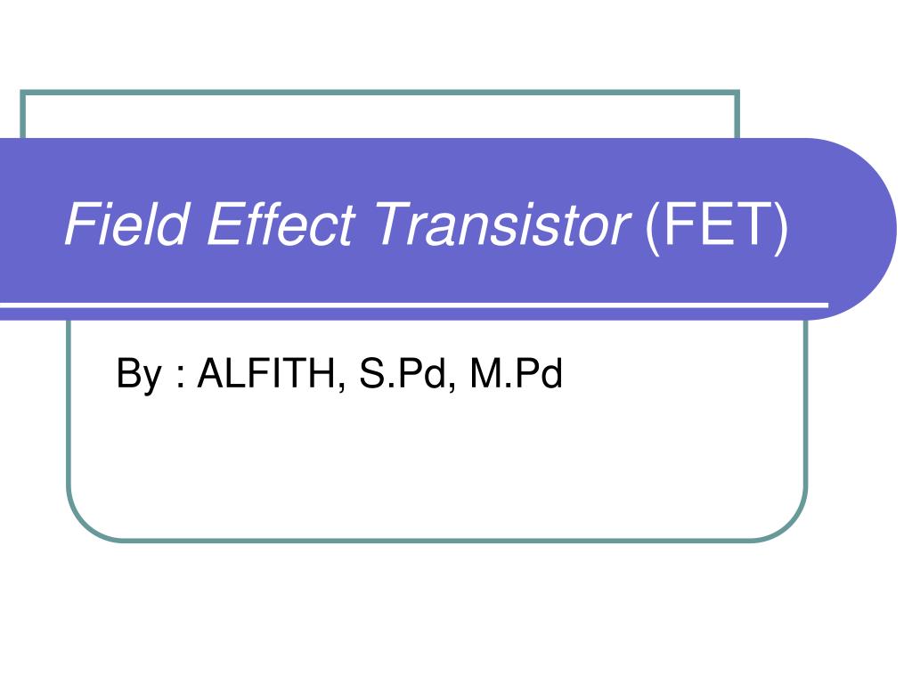 PPT - Field Effect Transistor (FET) PowerPoint Presentation, free ...